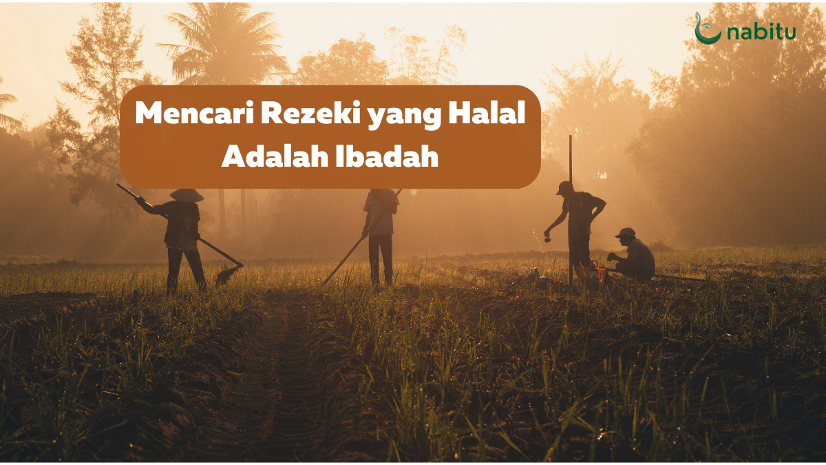 Mencari Rezeki yang Halal Adalah Ibadah - Nabitu