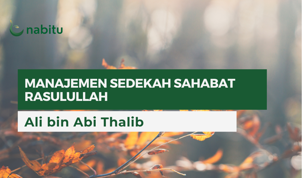Manajemen Sedekah Sahabat Rasulullah: Ali bin Abi Thalib - Nabitu