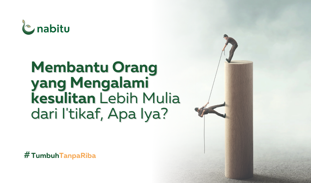 Membantu Orang Lebih Mulia dari I’tikaf, Kok Bisa? - Nabitu